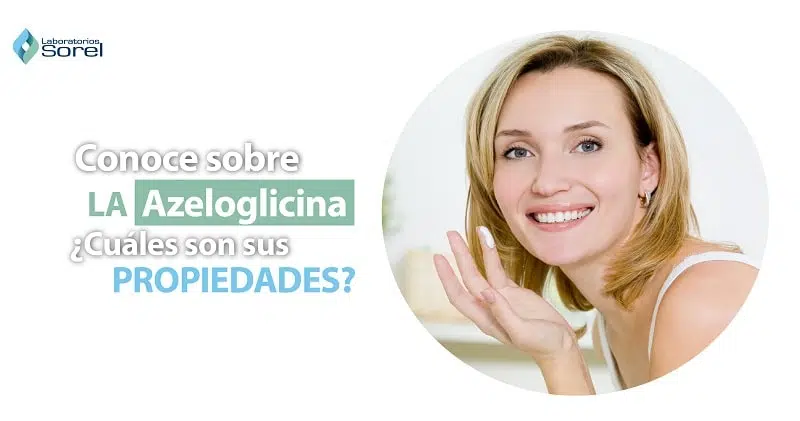 CONOCE SOBRE LA AZELOGLICINA Y SUS PROPIEDADES - Laboratorios Sorel ...