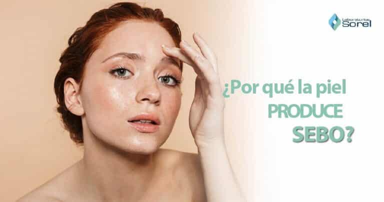 ¿Por Qué La Piel Produce Sebo? ¿Para Qué Sirve? - SOREL 2026