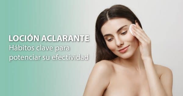 Loción Aclarante: Potencia Su Efectividad Con Hábitos Clave